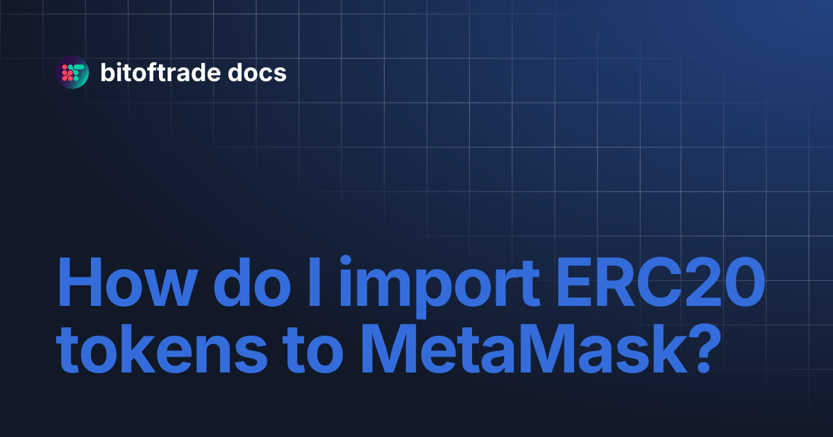 How do I import ERC20 tokens to MetaMask? | bitoftrade docs